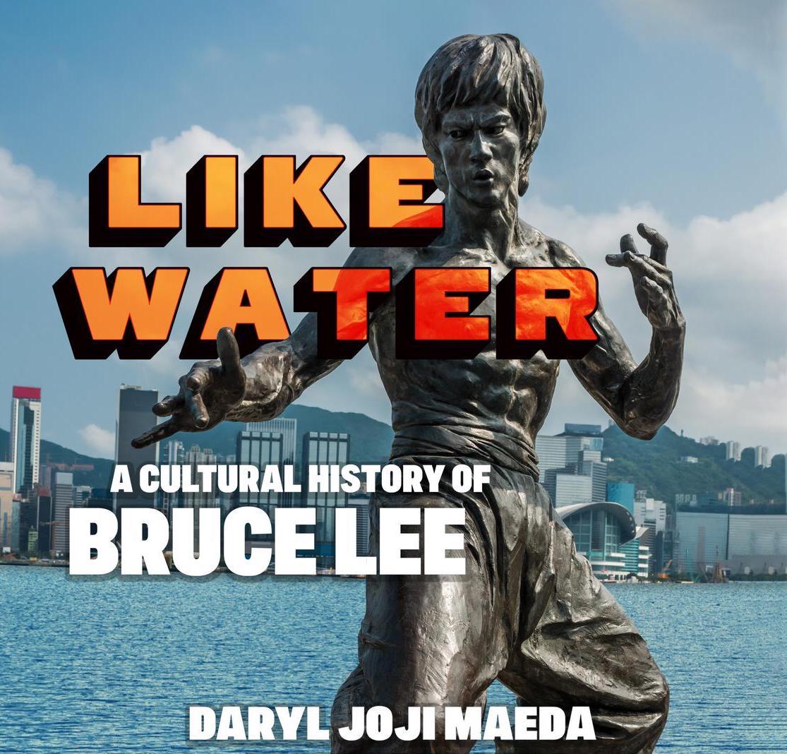 "Like Water: A Cultural History of Bruce Lee" with Dr. Daryl Maeda ...