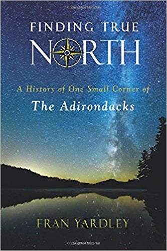 Finding True North: A History of One Small Corner of the Adirondacks ...